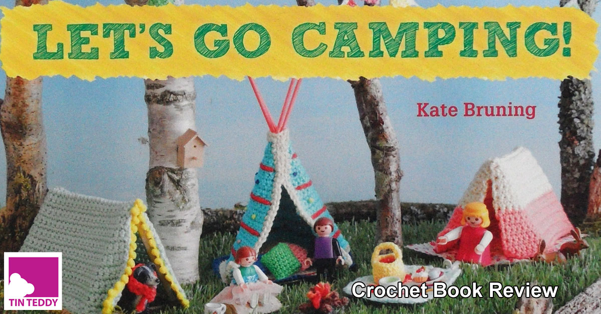 Let's Go Camping - Kate Bruning - A Crochet Book Review - Tin Teddy